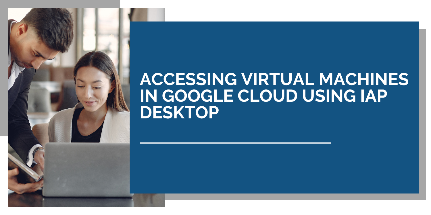 Quadra - Accessing Virtual Machines in Google Cloud using IAP desktop